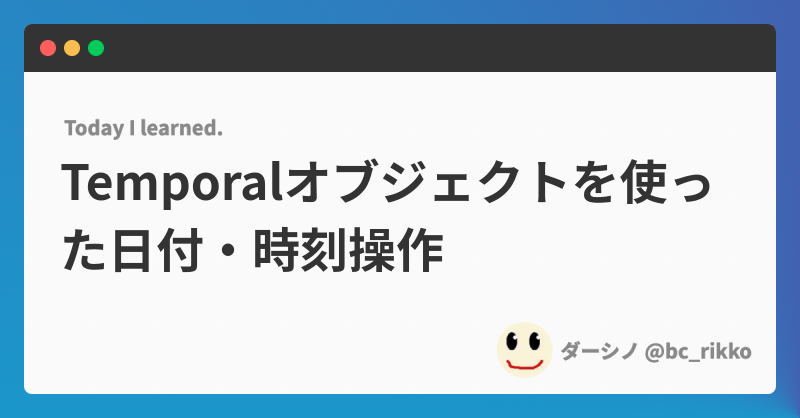 Temporalオブジェクトを使った日付・時刻操作 | @bc_rikko